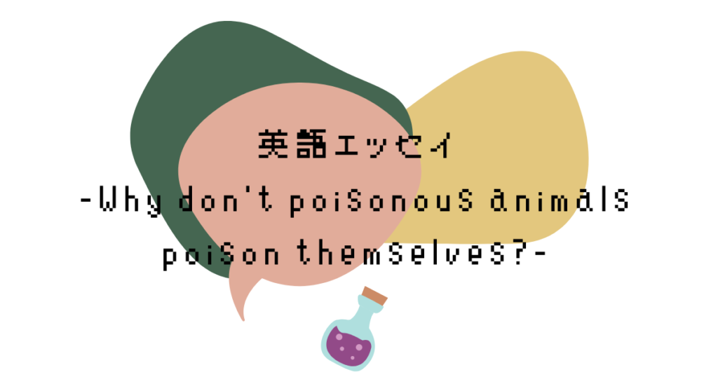 英語エッセイ -Why don't poisonous animals poison themselves?- | jiji's